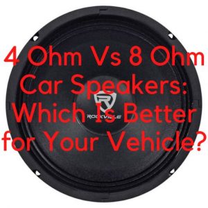 4 Ohm Vs 8 Ohm Car Speakers: Which Is Better For Your Vehicle?